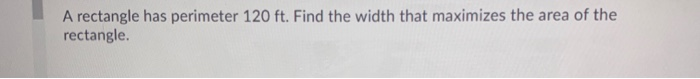 Solved A rectangle has perimeter 120 ft. Find the width that | Chegg.com