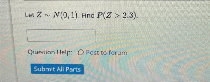 Solved Let Z∼N(0,1). Find P(Z>2.3). Question Help: D Post to | Chegg.com