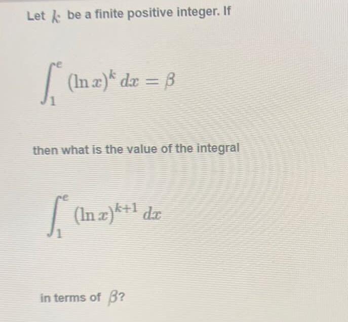 Solved Let k be a finite positive integer. If ∫1e(lnx)kdx=β | Chegg.com
