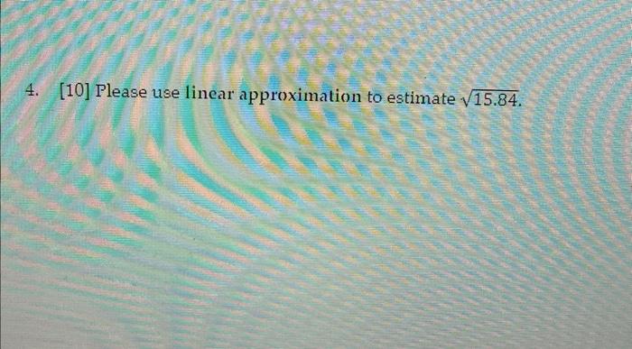 Solved 4. [10] Please use linear approximation to estimate | Chegg.com