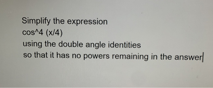 Solved Simplify the expression cos^4 (x/4) using the double | Chegg.com