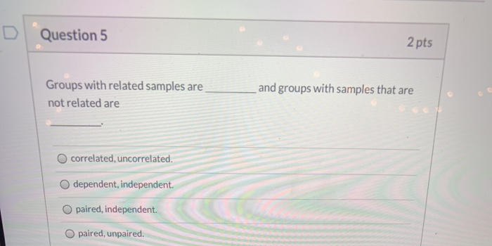 Solved Question 5 2 pts Groups with related samples are not | Chegg.com