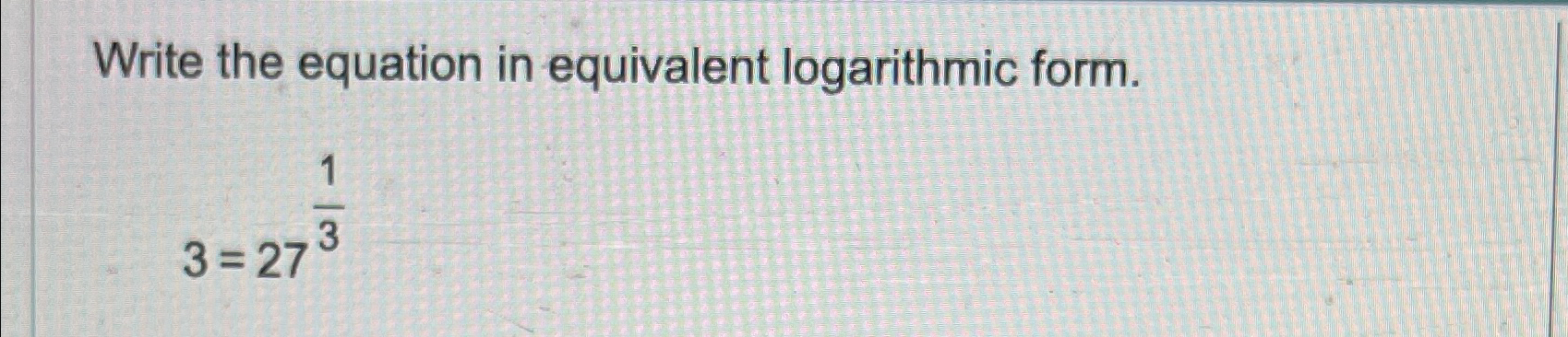 Solved Write the equation in equivalent logarithmic | Chegg.com