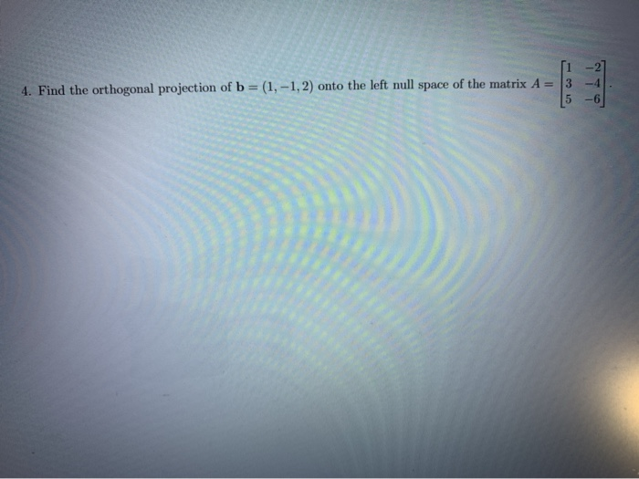 Solved 3 -4 4. Find the orthogonal projection of b = | Chegg.com