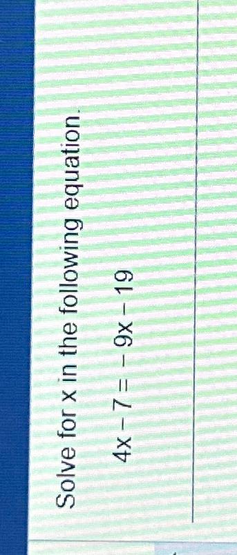 Solved Solve for x ﻿in the following equation.4x-7=-9x-19 | Chegg.com