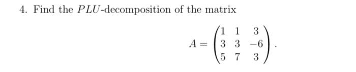 Solved 4. Find the PLU-decomposition of the matrix 1 1 3 A= | Chegg.com