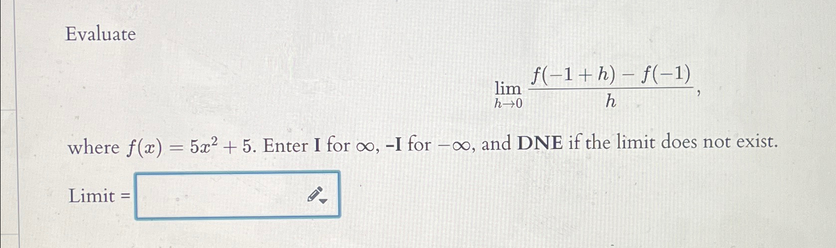 Solved Evaluatelimh→0f(-1+h)-f(-1)hwhere f(x)=5x2+5. ﻿Enter | Chegg.com