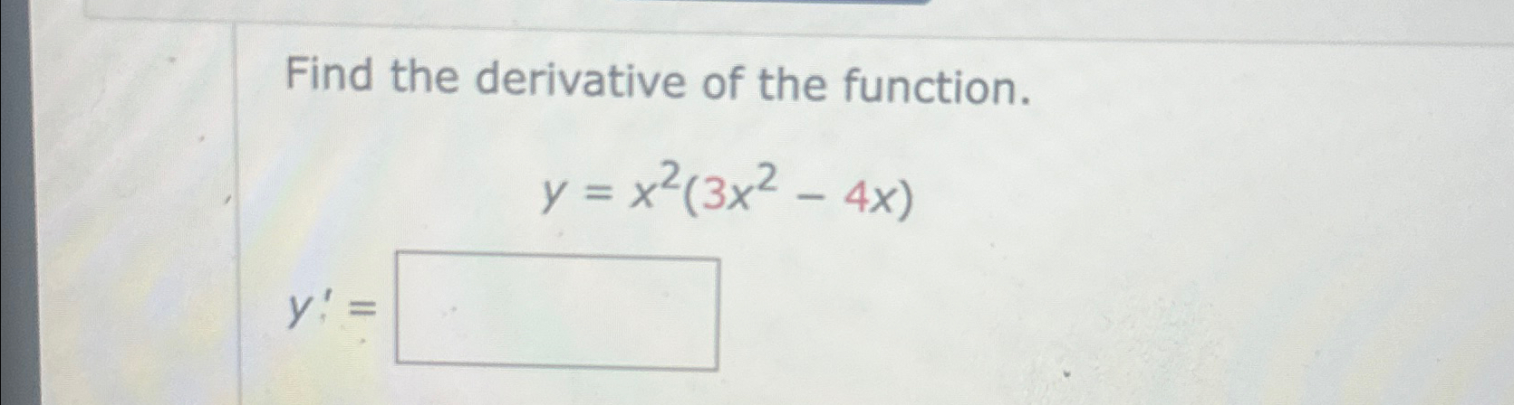 Solved Find the derivative of the function.y=x2(3x2-4x)y'= | Chegg.com