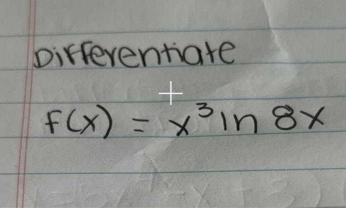 Solved Differentiate \\[ f(x)=x^{3} \\ln 8 x \\] | Chegg.com