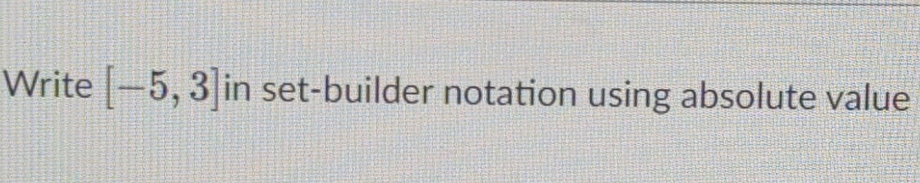 Solved Write -5,3 ﻿in set-builder notation using absolute | Chegg.com