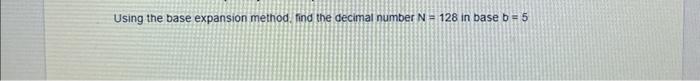 Solved Using the base expansion method, find the decimal | Chegg.com