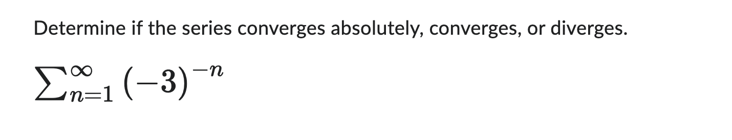 Solved Determine if the series converges absolutely, | Chegg.com