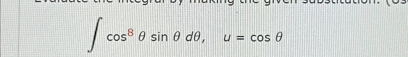 Solved ∫﻿﻿cos8θsinθdθ,u=cosθ | Chegg.com