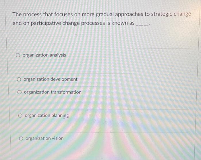 Solved The process that focuses on more gradual approaches | Chegg.com