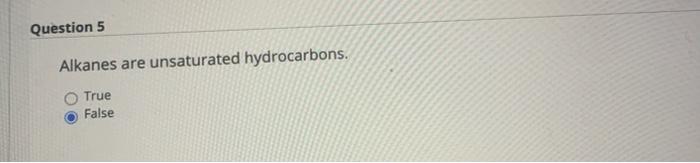 Solved Question 5 Alkanes are unsaturated hydrocarbons. True | Chegg.com