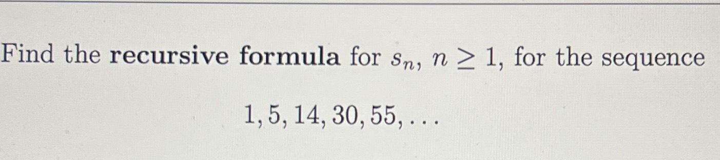 Solved Find the recursive formula for sn,n≥1, ﻿for the | Chegg.com