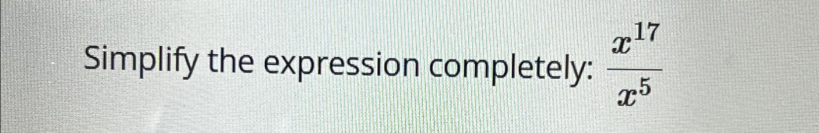 Solved Simplify the expression completely: x17x5 | Chegg.com
