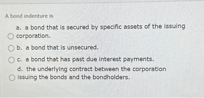 Solved A bond indenture is a. a bond that is secured by | Chegg.com