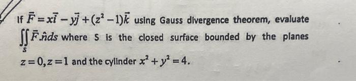 Solved If F=xi−yj+(z2−1)k using Gauss divergence theorem, | Chegg.com