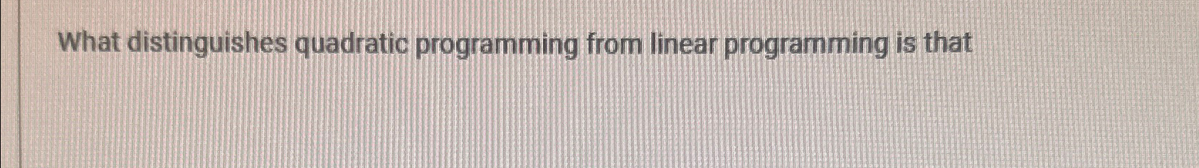 Solved What distinguishes quadratic programming from linear | Chegg.com