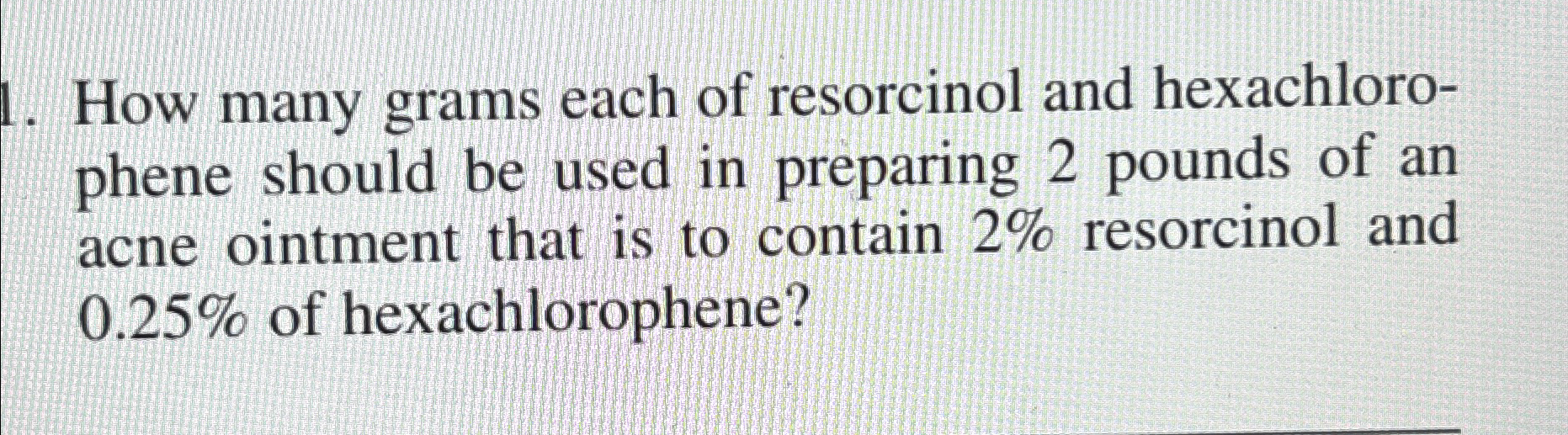 Solved How many grams each of resorcinol and hexachlorophene | Chegg.com