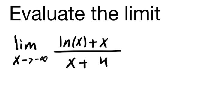 Solved Evaluate the limit limx→−∞x+4ln(x)+x | Chegg.com