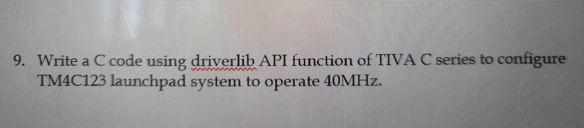 Solved 9 Write A C Code Using Driverlib Api Function Of 5131
