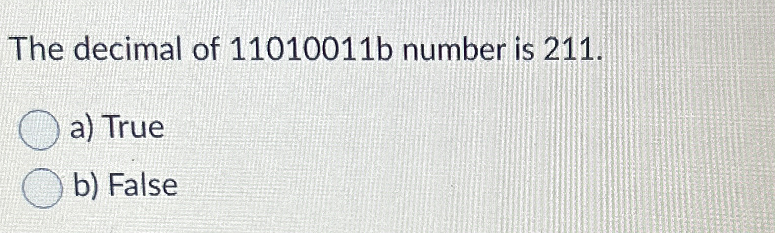 Solved The decimal of 11010011 ﻿b number is 211 .a) ﻿Trueb) | Chegg.com