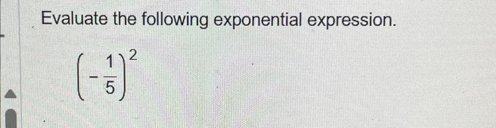 Solved Evaluate the following exponential expression.(-15)2 | Chegg.com