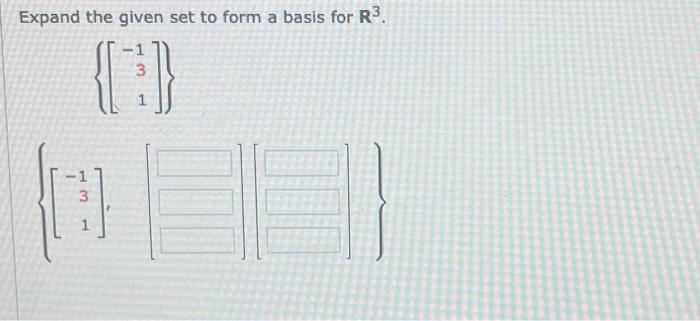 Solved Expand the given set to form a basis for R3. | Chegg.com