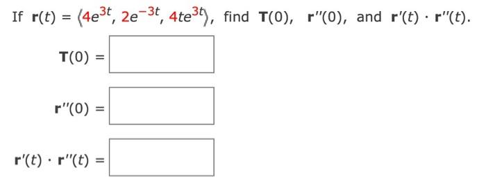 Solved If r(t)= 4e3t,2e−3t,4te3t , find T(0),r′′(0), and | Chegg.com