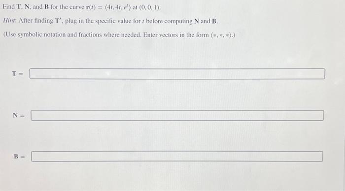 Solved Find T,N, and B for the curve r(t)= 4t,4t,et at | Chegg.com