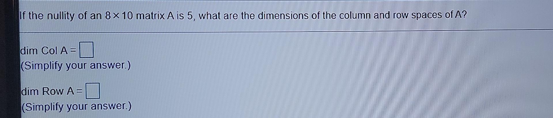 Solved If the nullity of an 8 x 10 matrix A is 5, what are | Chegg.com