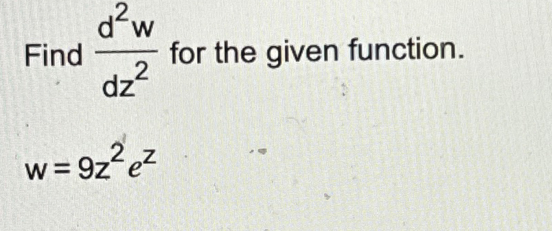 Solved Find d2wdz2 ﻿for the given function.w=9z2ez | Chegg.com