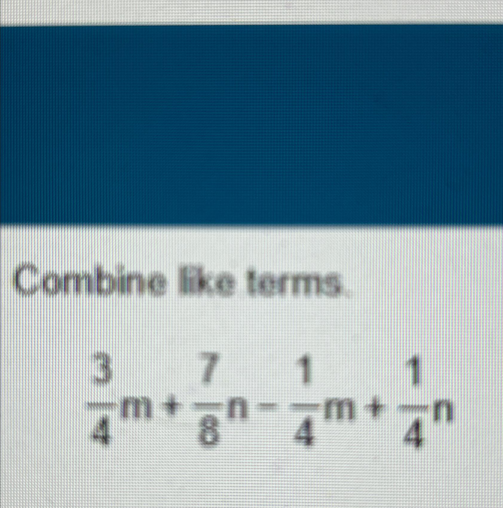 Solved Combine like terms34m+78n-14m+14n | Chegg.com