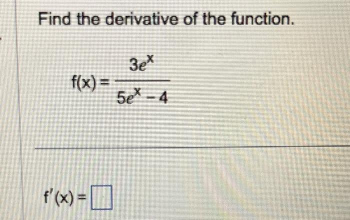 Solved Find the derivative of the function. f(x)=5ex−43ex | Chegg.com