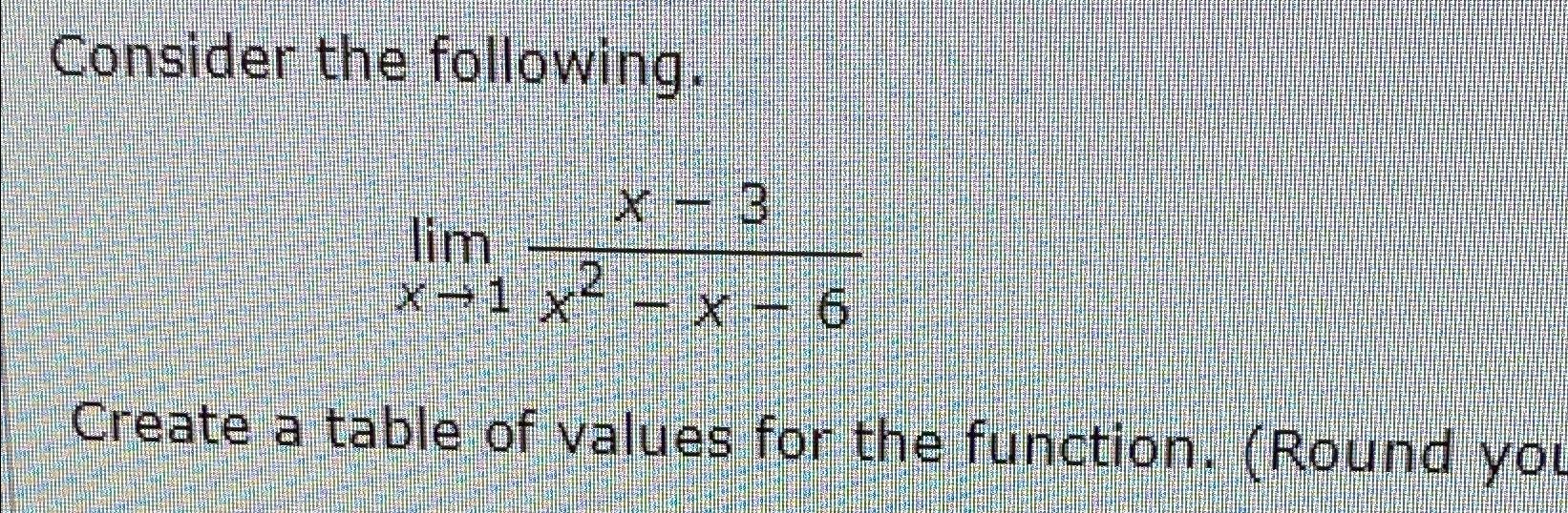 Solved Consider the following.limx→1x-3x2-x-6Create a table | Chegg.com