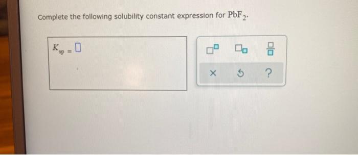 Solved Complete the following solubility constant expression | Chegg.com