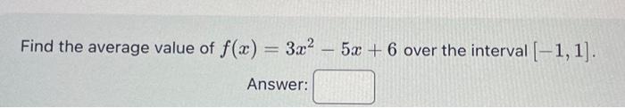 Solved Find the average value of f(x)=3x2−5x+6 over the | Chegg.com