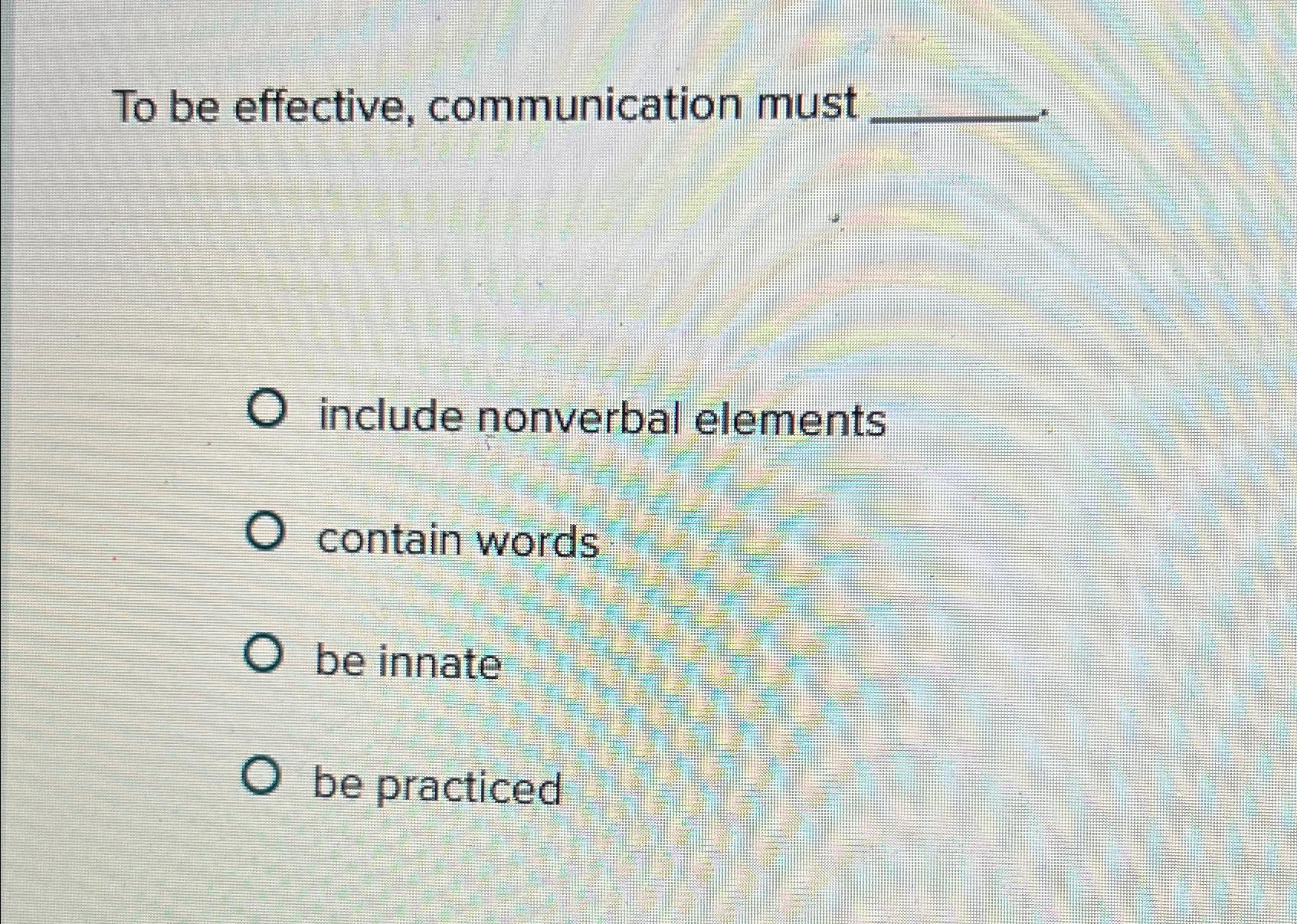 Solved To be effective, communication mustinclude nonverbal | Chegg.com