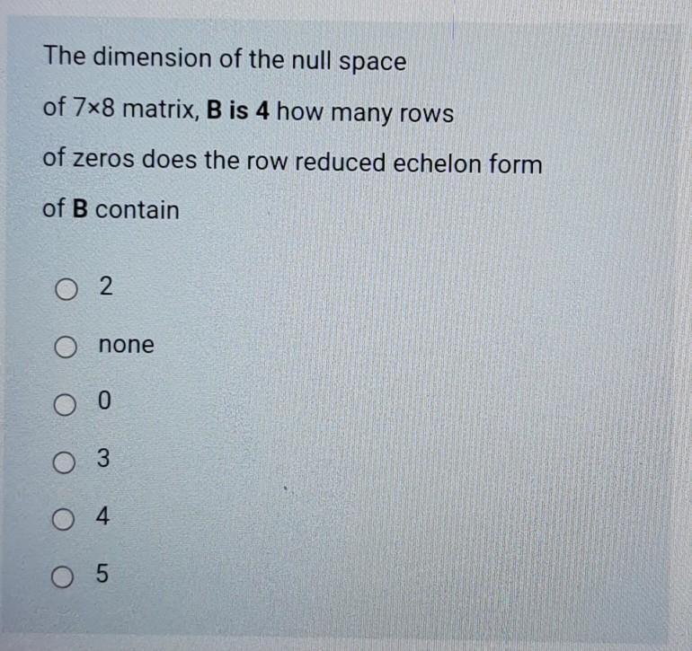 Solved The dimension of the null space of 7x8 matrix, B is 4 | Chegg.com