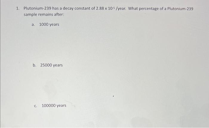 Solved 1. Plutonium-239 has a decay constant of 2.88×10−5/ | Chegg.com