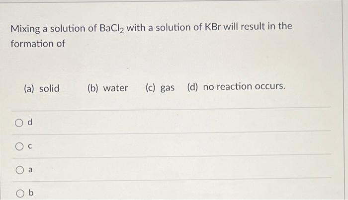 Solved Mixing a solution of BaCl2 with a solution of KBr | Chegg.com