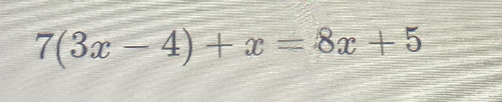 Solved 7(3x-4)+x=8x+5 | Chegg.com
