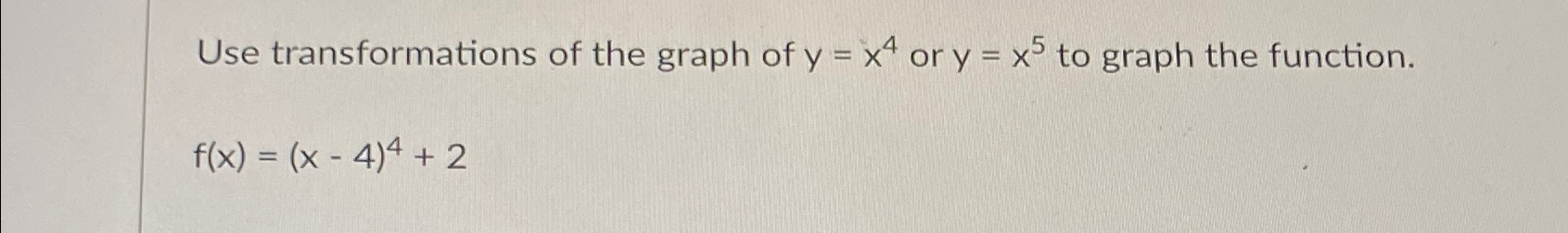 Use transformations of the graph of y=x4 ﻿or y=x5 ﻿to | Chegg.com