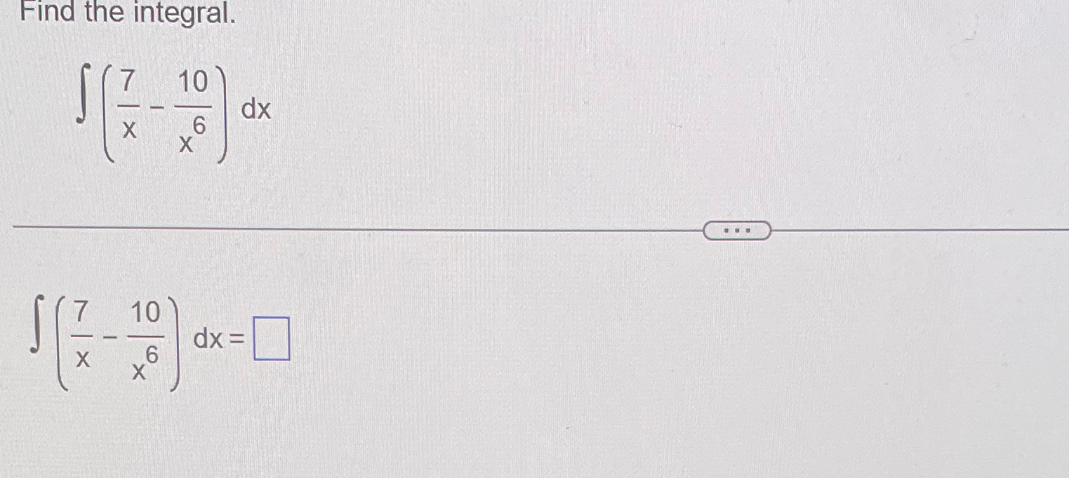 Solved Find the integral.∫﻿﻿(7x-10x6)dx∫﻿﻿(7x-10x6)dx= | Chegg.com