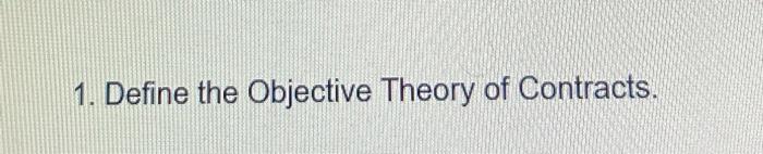 Solved 1. Define the Objective Theory of Contracts. | Chegg.com