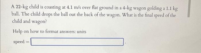 Solved A 22−kg child is coasting at 4.1 m/s over flat ground | Chegg.com