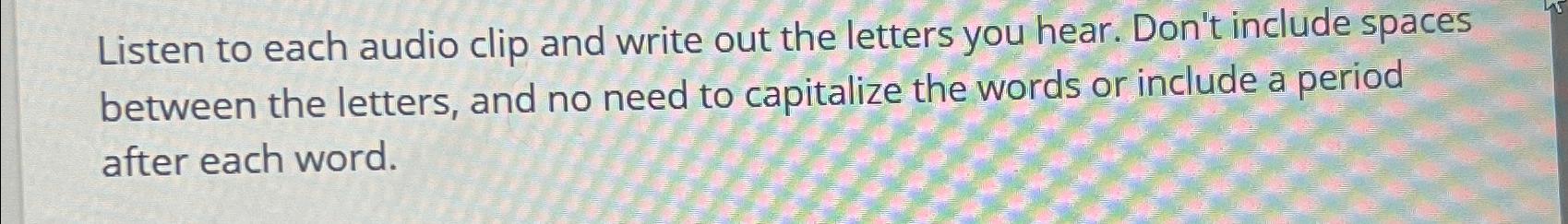 Solved Listen to each audio clip and write out the letters | Chegg.com