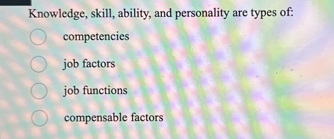 Solved Knowledge, skill, ability, and personality are types | Chegg.com